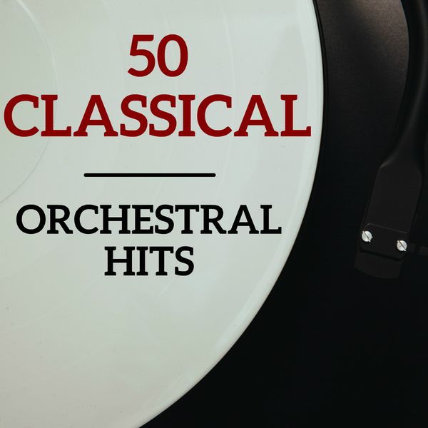 50 Classical Orchestral Hits, Various Composers by Classical Music: 50 ...