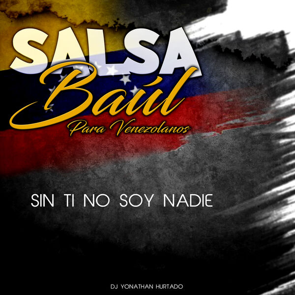 Salsa Baúl para Venezolanos: Sin Ti No Soy Nadie, Dj Yonathan Hurtado - Qobuz