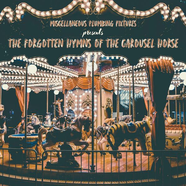 The Forgotten Hymns of the Carousel Horse, Miscellaneous Plumbing ...