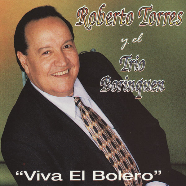 Viva El Bolero, Roberto Torres y el Trio Borinquen - Qobuz