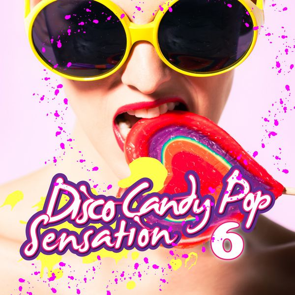 Disco Candy Pop Sensation, Vol. 6, Various Artists - Qobuz