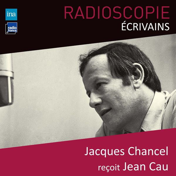 Radioscopie (Écrivains): Jacques Chancel reçoit Jean Cau, Jacques ...
