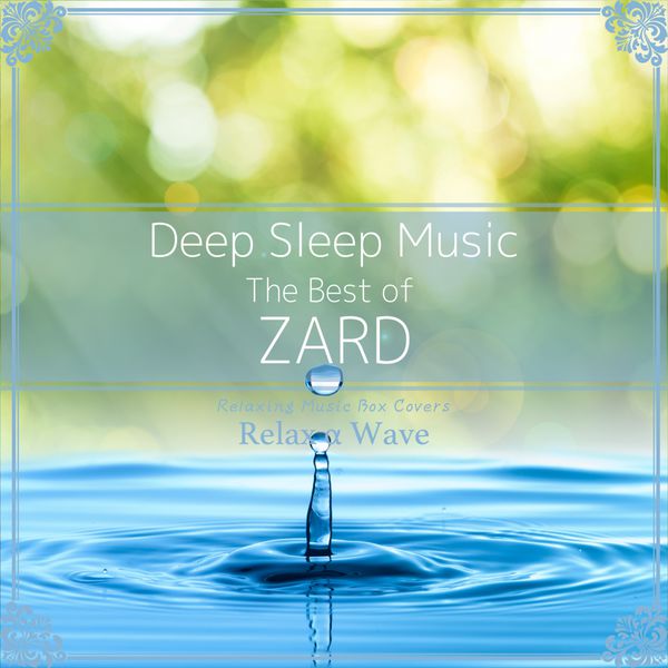 Deep Sleep Music - The Best of Zard: Relaxing Music Box Covers, Relax α Wave - Qobuz