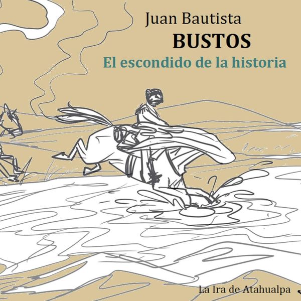 Juan Bautista Bustos el Escondido de la Historia, La Ira De Atahualpa ...