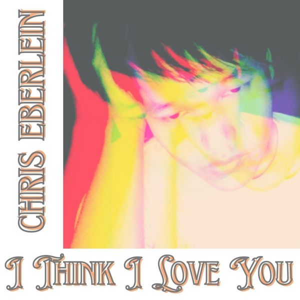 I Think I Love You, Chris Eberlein - Qobuz