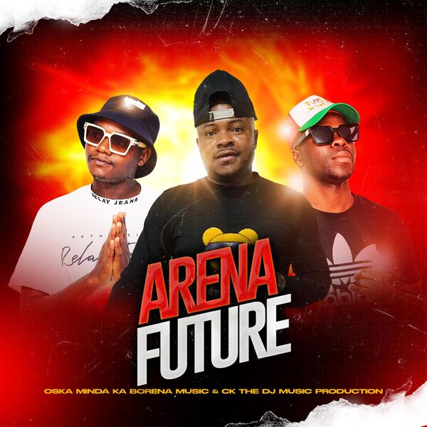 ARENA FUTURE (feat. CK THE DJ), Oska Minda Ka Borena Music - Qobuz