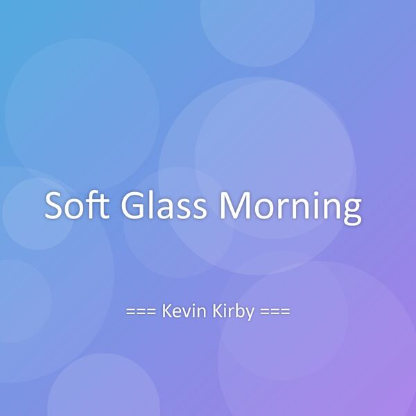 Soft Glass Morning, Kevin Kirby - Qobuz