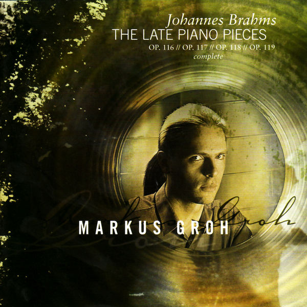Brahms: The Late Piano Pieces, Opp. 116–119 (complete), Markus Groh - Qobuz