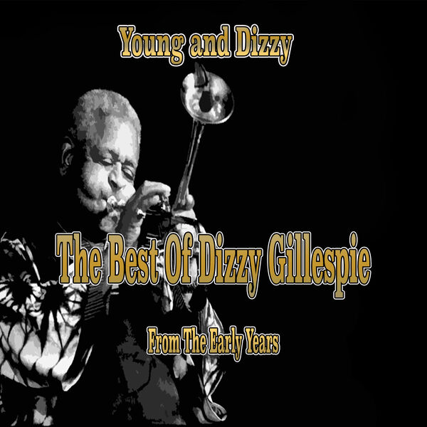 Young and Dizzy: The Best of Dizzy Gillespie from the Early Years, Dizzy Gillespie - Qobuz