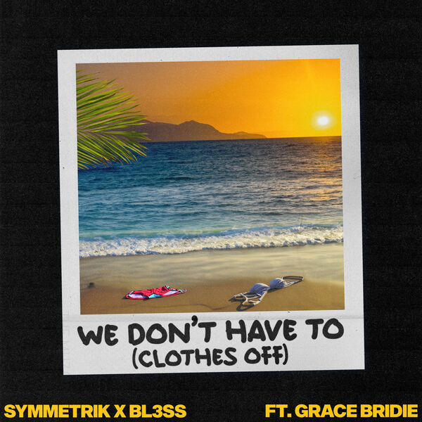 We Don’t Have To (Clothes Off) [feat. Grace Bridie], Grace bridie - Qobuz