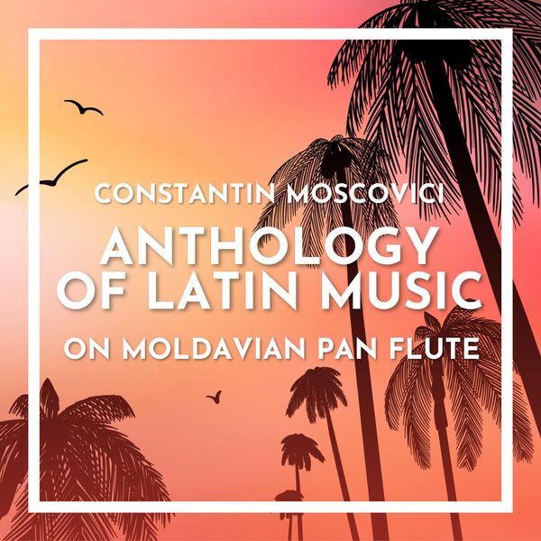 Anthology of Latin Music on Moldavian Pan Flute, Constantin Moscovici ...