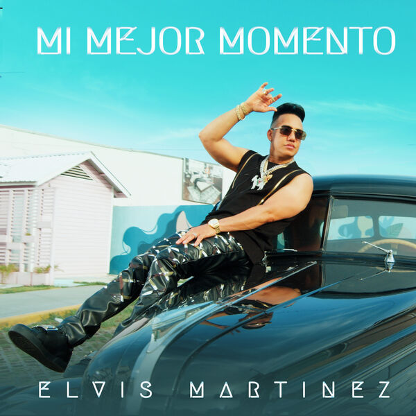 Mi Mejor Momento, Elvis Martinez - Qobuz