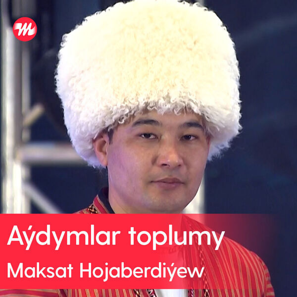 Aýdymlar toplumy, Maksat Hojaberdiýew - Qobuz