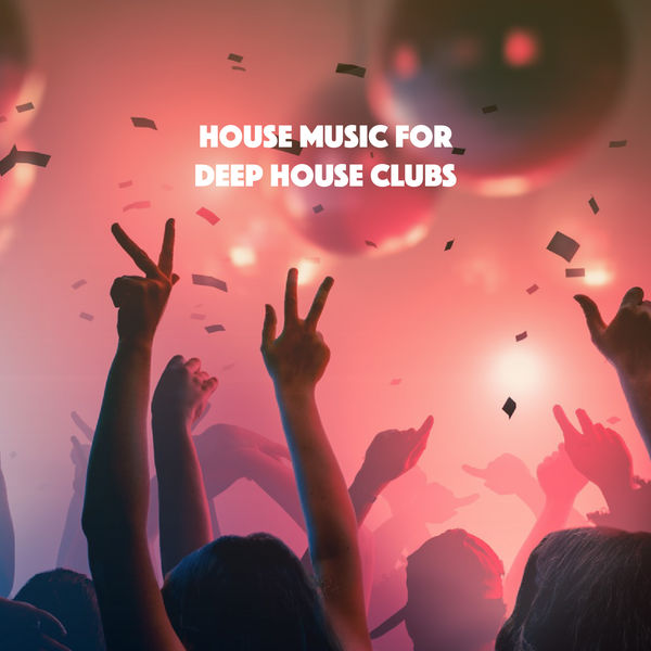House Music For Deep House Clubs, Deep House Music - Qobuz