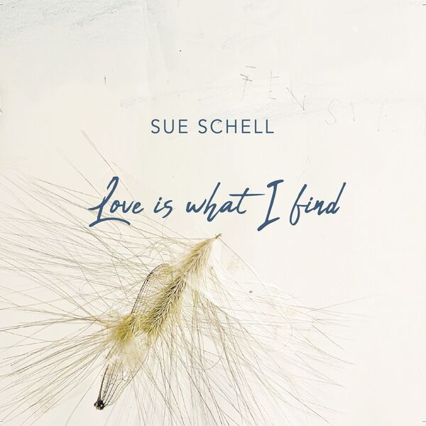 Love Is What I Find, Sue Schell - Qobuz