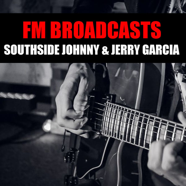 FM Broadcasts Southside Johnny & Jerry Garcia (Live), Southside Johnny ...