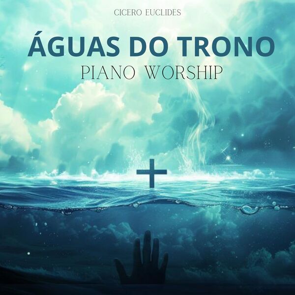 Águas do Trono (Piano Worship), Cícero Euclides - Qobuz