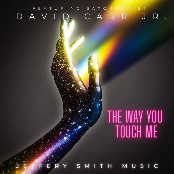 The Way You Touch Me (feat. David Carr Jr) [Saxophone Version], Jeffery Smith - Qobuz