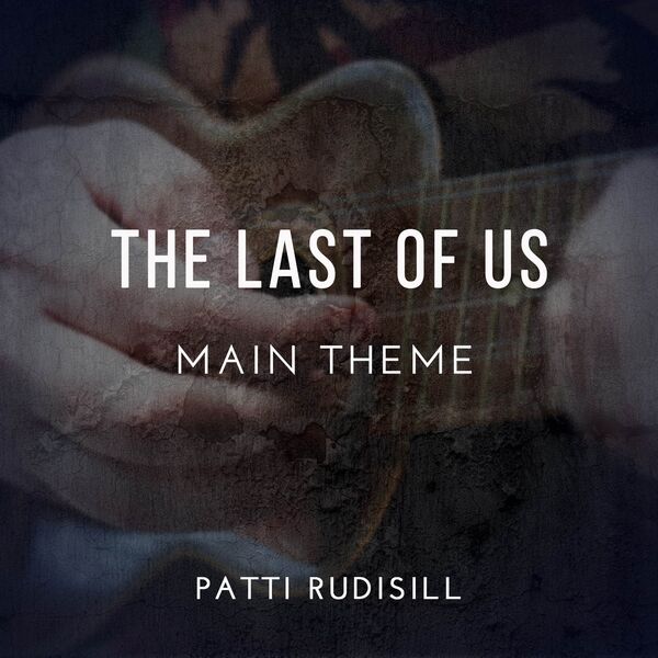 The Last of Us - Main Theme, Patti Rudisill - Qobuz