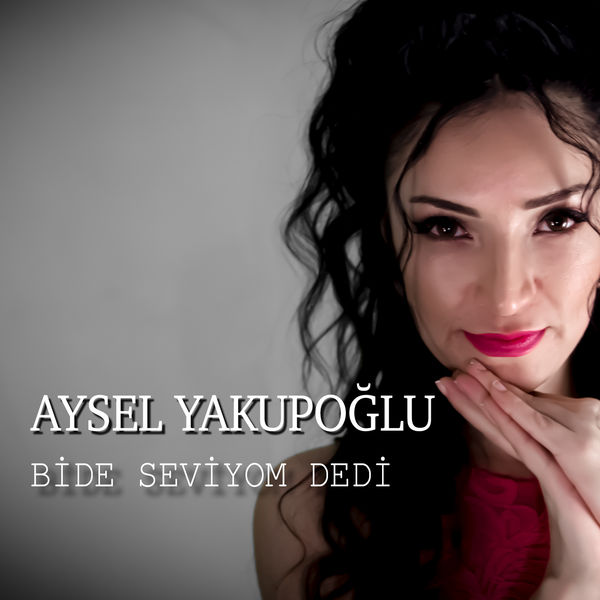 Bide Seviyom Dedi, Aysel Yakupoğlu - Qobuz