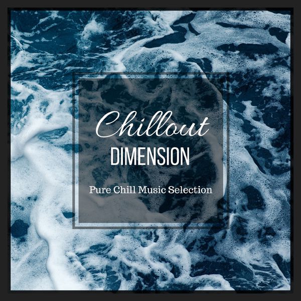 Chillout Dimension: Pure Chill Music Selection, Various Artists - Qobuz