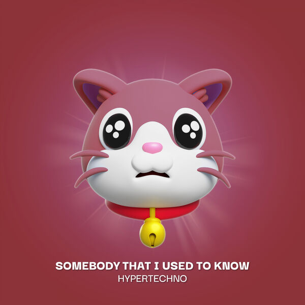 SOMEBODY THAT I USED TO KNOW (HYPERTECHNO), Hypercat - Qobuz