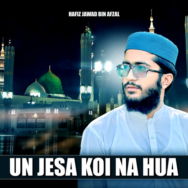 Un Jesa Koi Na Hua, Hafiz Jawad Bin Afzal - Qobuz