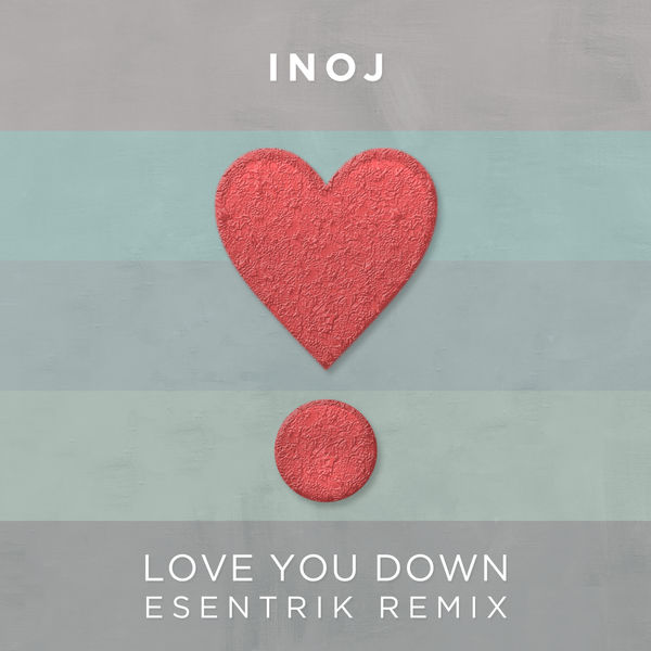 Love You Down (Esentrik Remix), INOJ - Qobuz