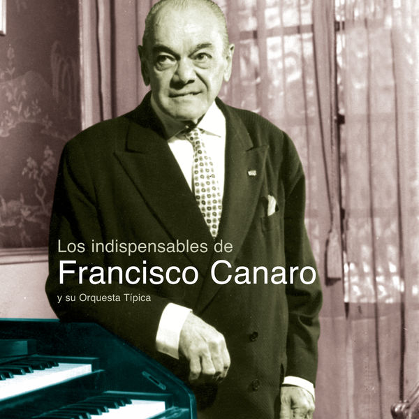 Los Indispensables De Canaro, Francisco Canaro Y Su Orquesta Tipica - Qobuz