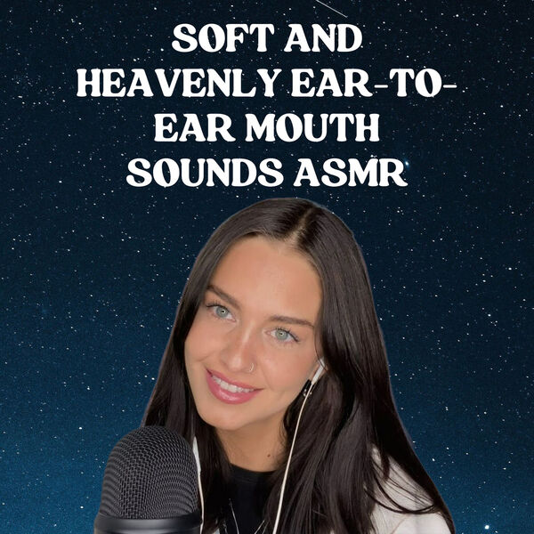 Soft and Heavenly Ear-to-Ear Mouth Sounds ASMR, freckles ASMR - Qobuz