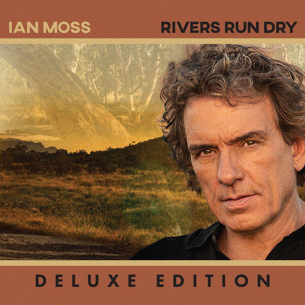 Rivers Run Dry (Deluxe Edition), Ian Moss - Qobuz