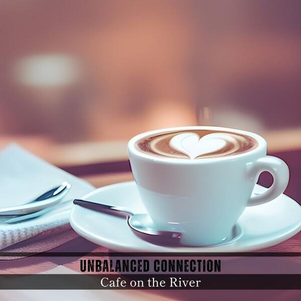 Cafe on the River, Unbalanced Connection - Qobuz