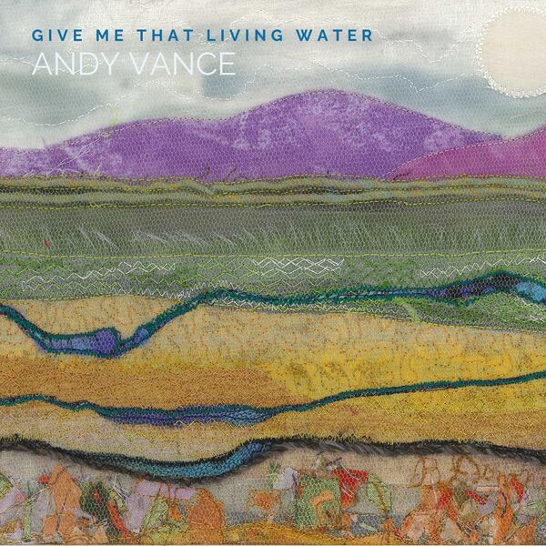 Give Me That Living Water, Andy Vance - Qobuz