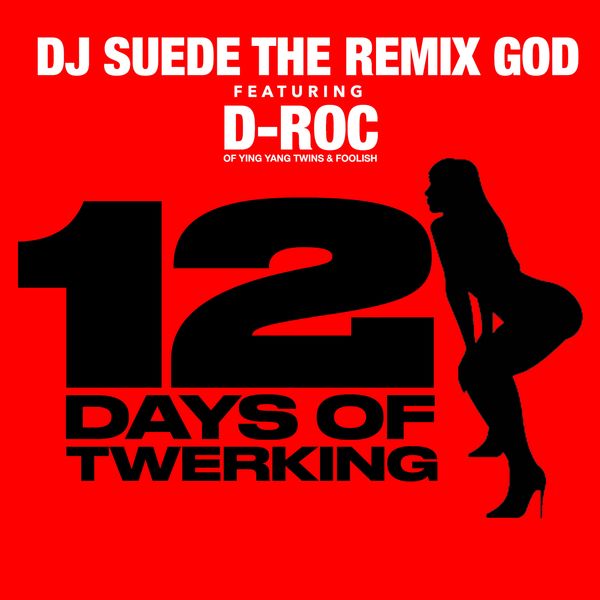 12 Days of Twerking (feat. D-Roc), DJ Suede The Remix God - Qobuz