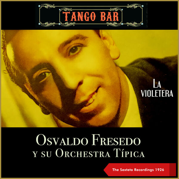 La violetera (The Sexteto Recordings 1926), Osvaldo Fresedo y su Orchestra Tipica - Qobuz