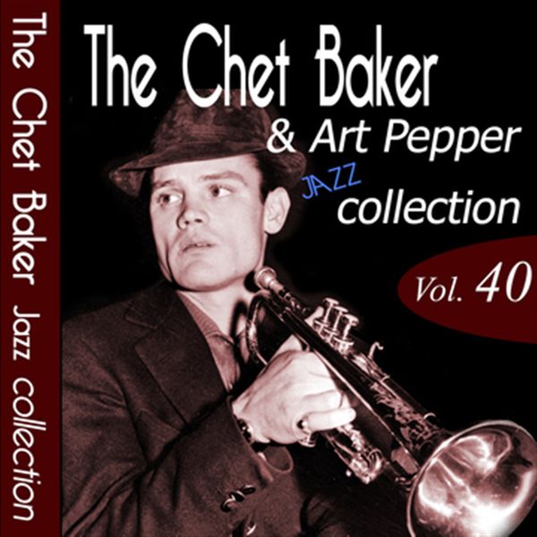 The Chet Baker & Art Pepper Jazz Collection, Vol. 40 (Remastered), Chet ...