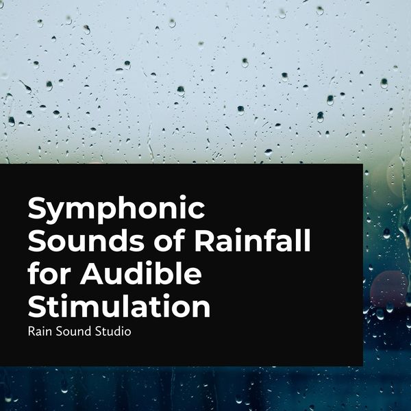 Symphonic Sounds of Rainfall for Audible Stimulation, Rain Sound Studio ...