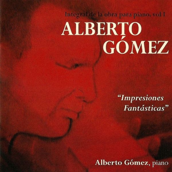 Alberto Gómez: Impresiones Fantásticas. Integral de la Obra para Piano ...