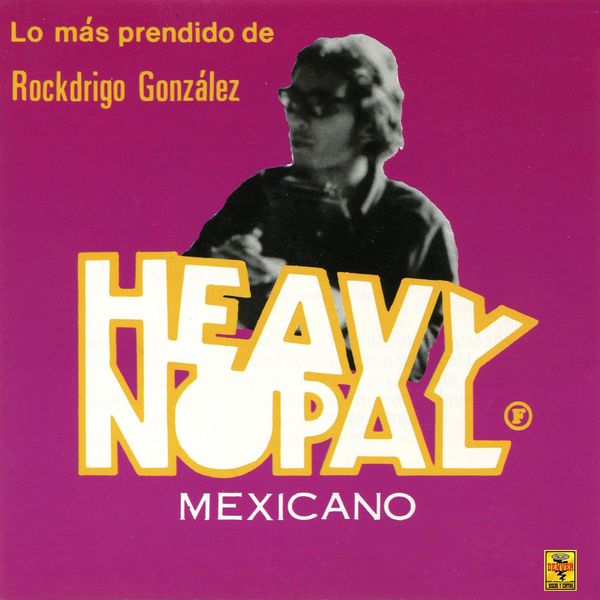 Lo Más Prendido de Rockdrigo González, Heavy Nopal - Qobuz