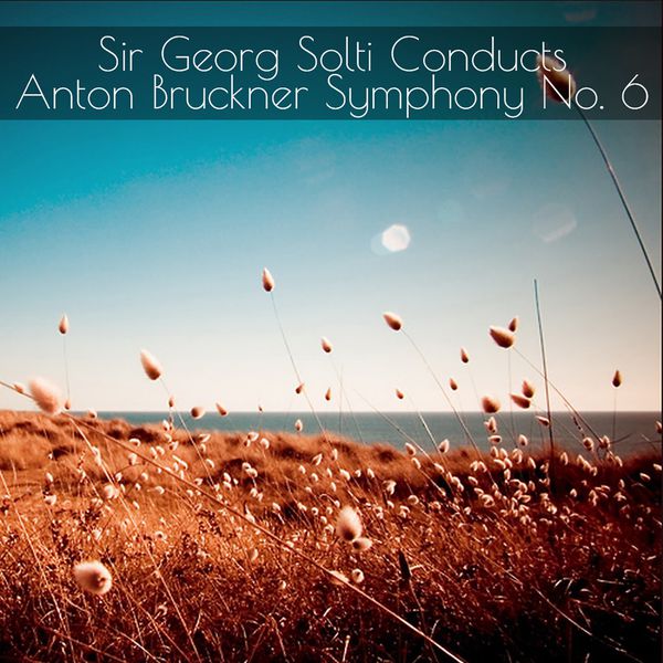 Sir Georg Solti Conducts Anton Bruckner, Symphony No. 6, Sir Georg ...