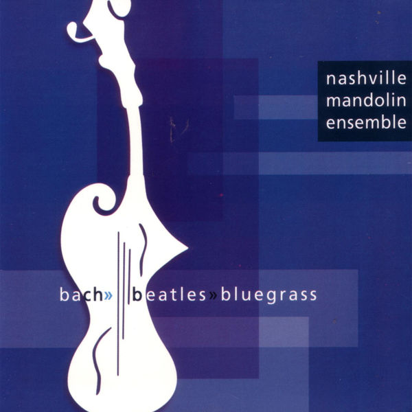 Bach, Beatles, Bluegrass, Nashville Mandolin Ensemble - Qobuz