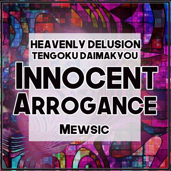 Innocent Arrogance (From "Heavenly Delusion / Tengoku Daimakyou ...