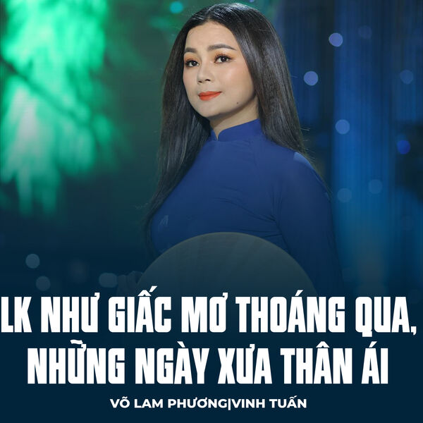 LK Như Giấc Mơ Thoáng Qua, Những Ngày Xưa Thân Ái, Võ Lam Phương - Qobuz