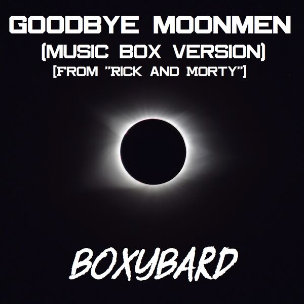 Goodbye Moonmen (Music Box Version) [From "Rick and Morty"], Boxybard ...