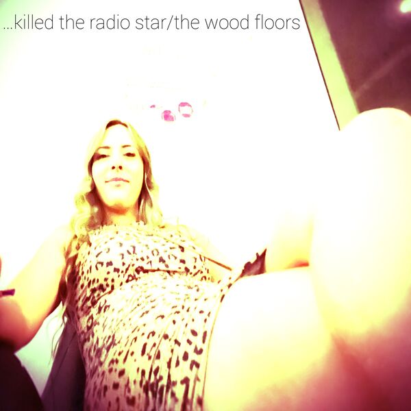...Killed the Radio Star, The Wood Floors - Qobuz