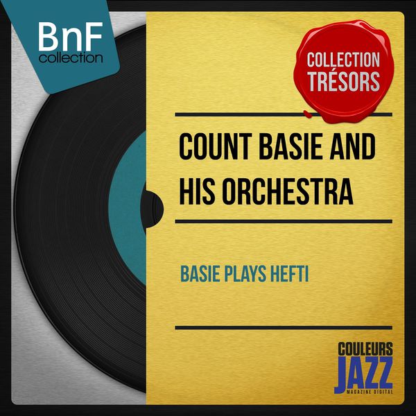 Basie Plays Hefti (Mono Version), The Count Basie Orchestra - Qobuz