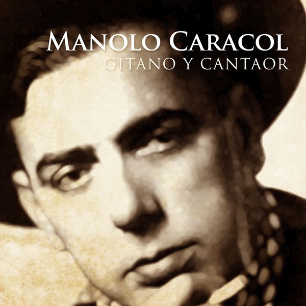 Manolo Caracol - Gitano y Cantaor, Manolo Caracol - Qobuz