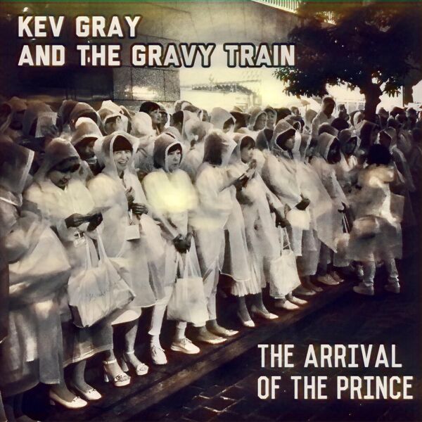 The Arrival of The Prince, Kev Gray and The Gravy Train - Qobuz