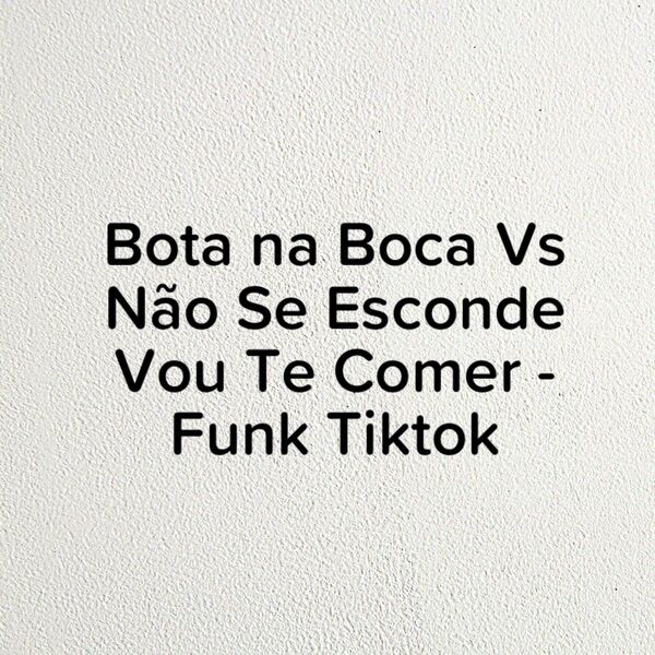 Bota na Boca Vs Não Se Esconde Vou Te Comer - Funk Tiktok, Mc aleff - Qobuz