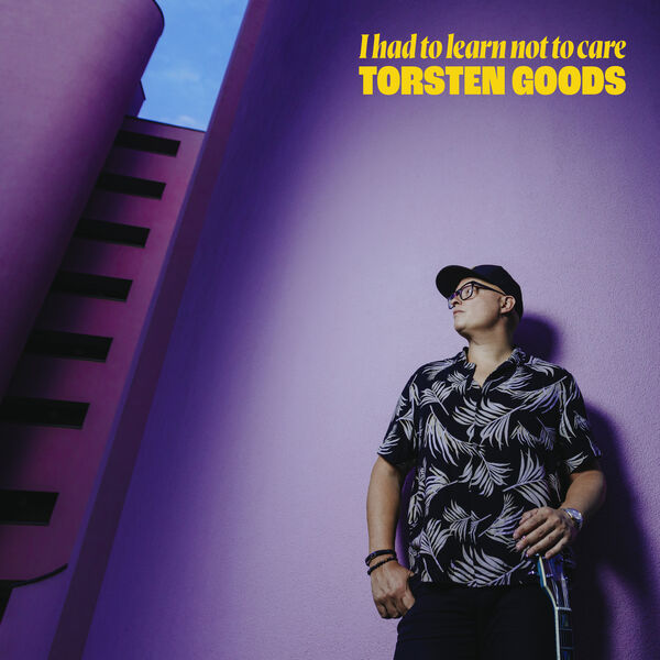 I Had To Learn Not To Care, Torsten Goods - Qobuz